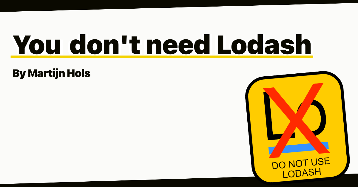 You don't need Lodash by Martijn Hols You don't need Lodash by Martijn Hols